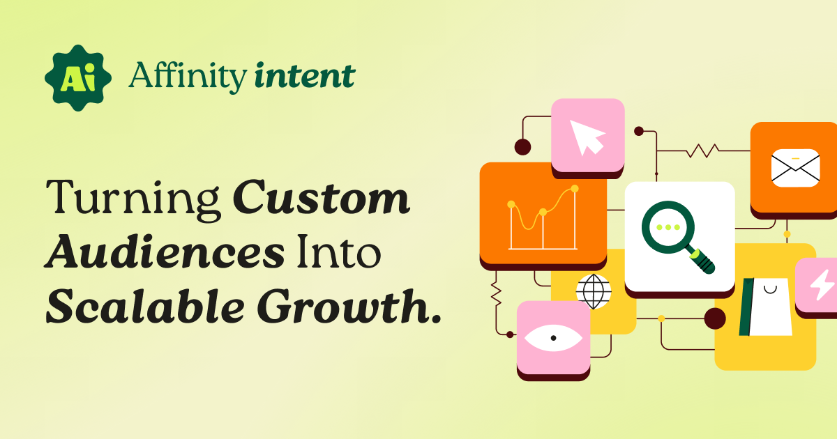 Affinity Intent | Turning Custom Audiences Into Scalable Growth.